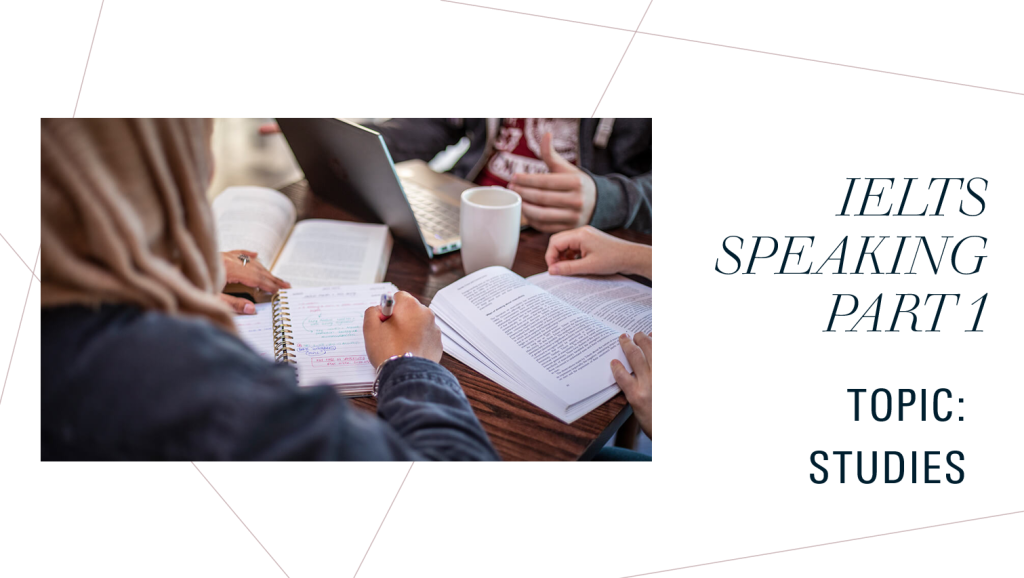 Bài mẫu IELTS Speaking Part 1 | Topic: Studies (từ vựng & audio) - Hà ...