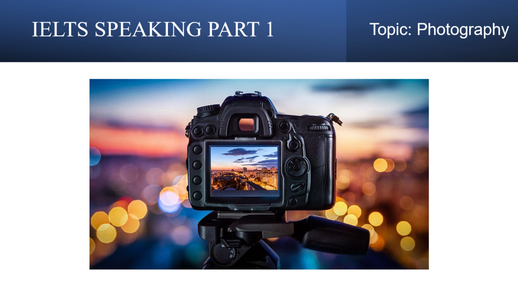 Bài mẫu IELTS Speaking Part 1 | Topic: Photography (từ vựng & audio ...